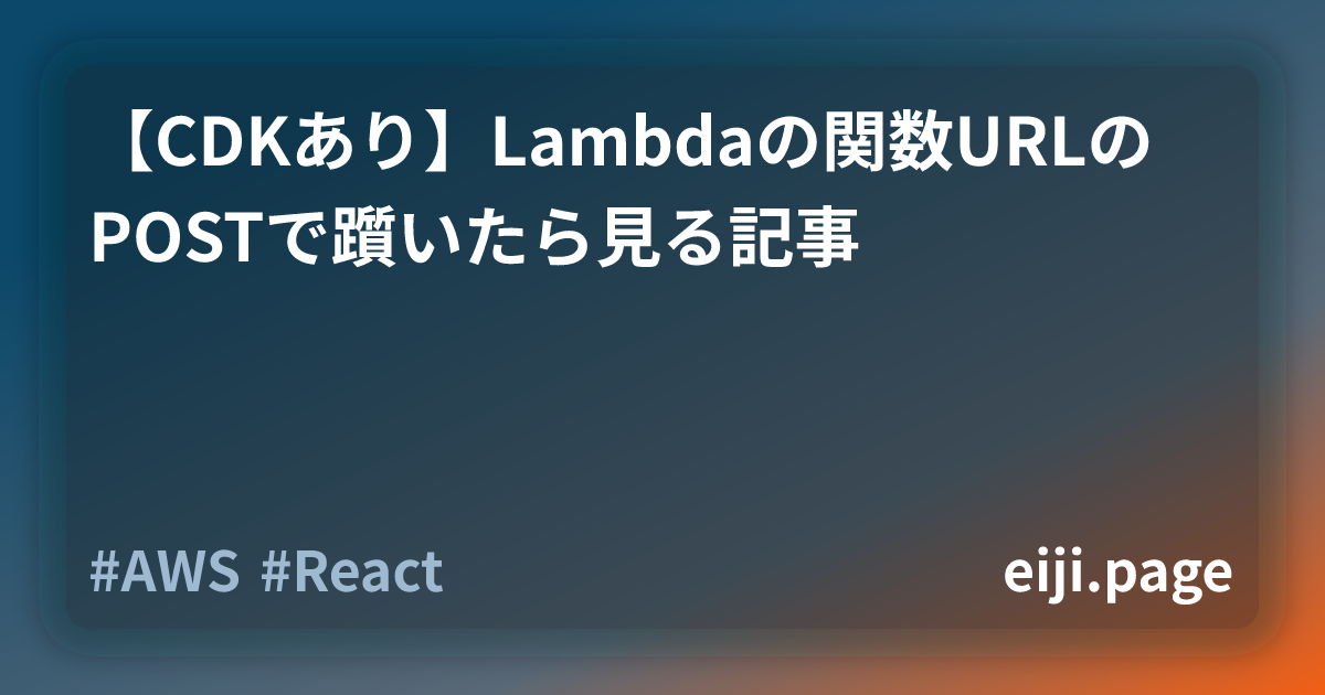 【CDKあり】Lambdaの関数URLのPOSTで躓いたら見る記事 | eiji.page