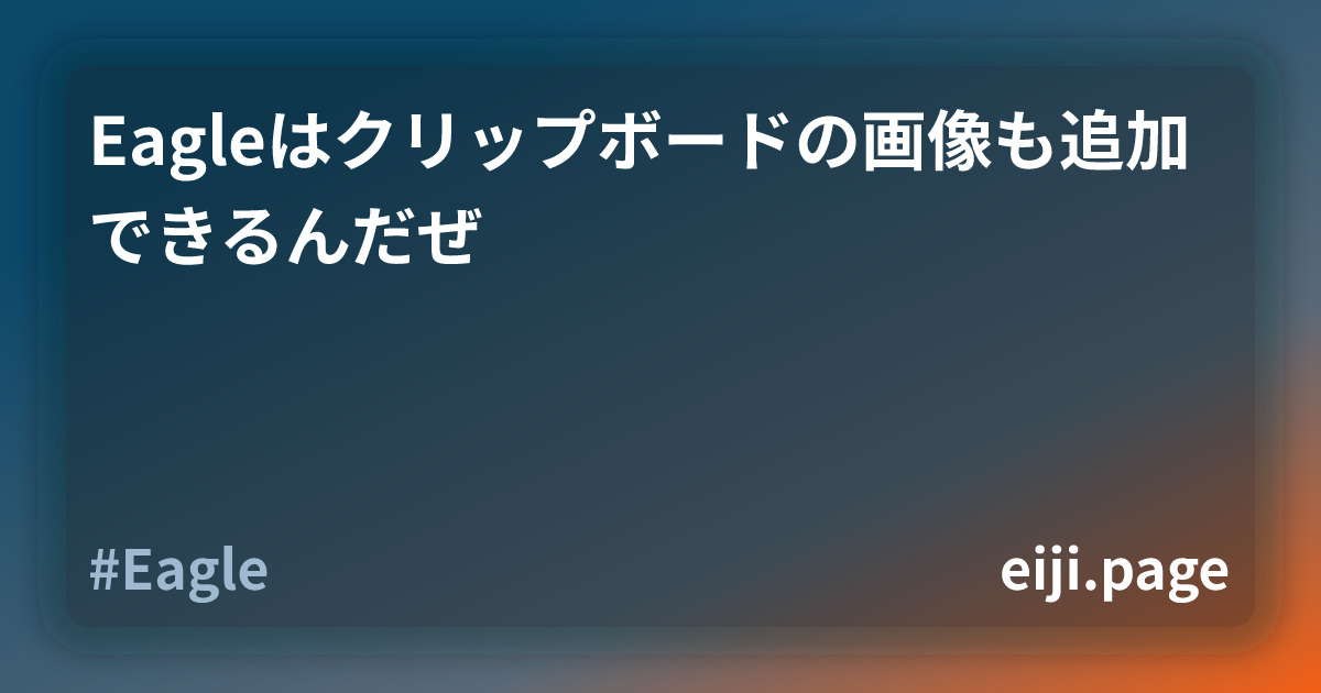 Eagleはクリップボードの画像も追加できるんだぜ | eiji.page