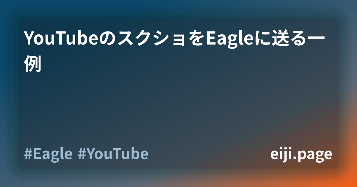 YouTubeのスクショをEagleに送る一例 | eiji.page