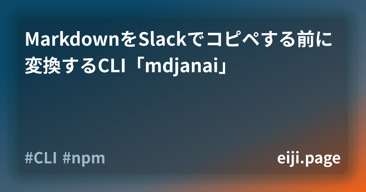 MarkdownをSlackでコピペする前に変換するCLI「mdjanai」 | eiji.page