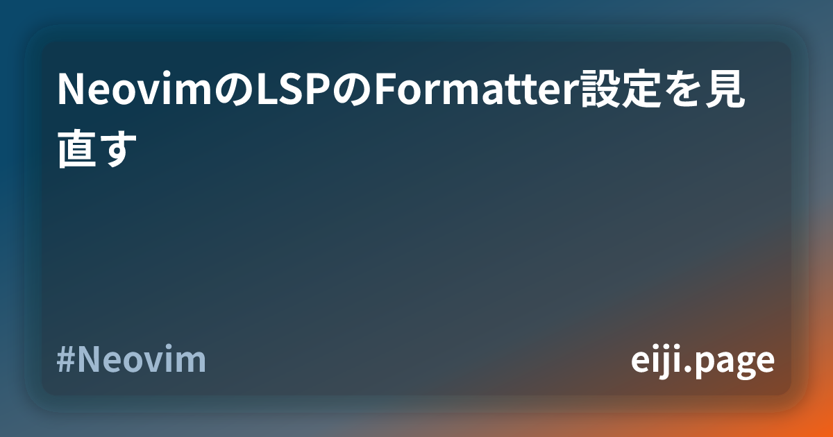 NeovimのLSPのFormatter設定を見直す | eiji.page