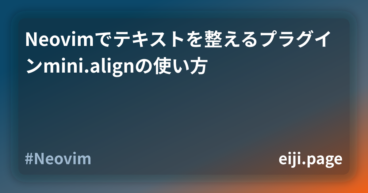 Neovimでテキストを整えるプラグインmini.alignの使い方 | eiji.page