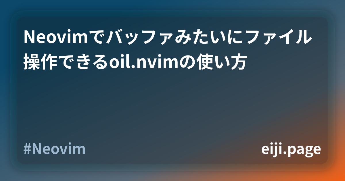 Neovimでバッファみたいにファイル操作できるoil.nvimの使い方 | eiji.page