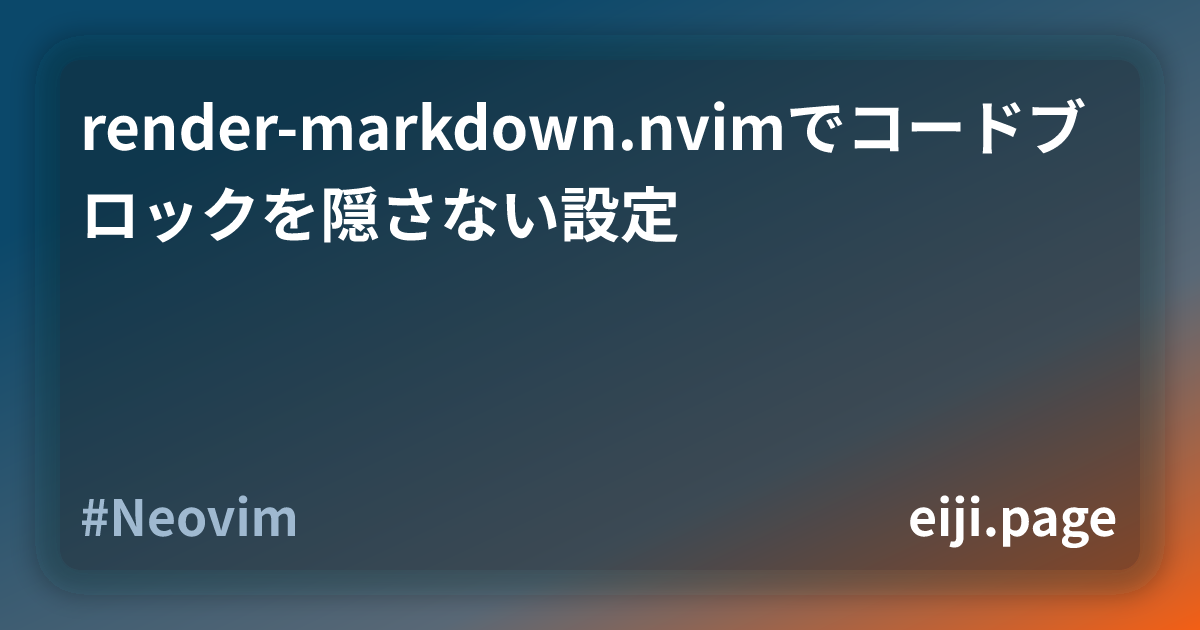render-markdown.nvimでコードブロックを隠さない設定 | eiji.page