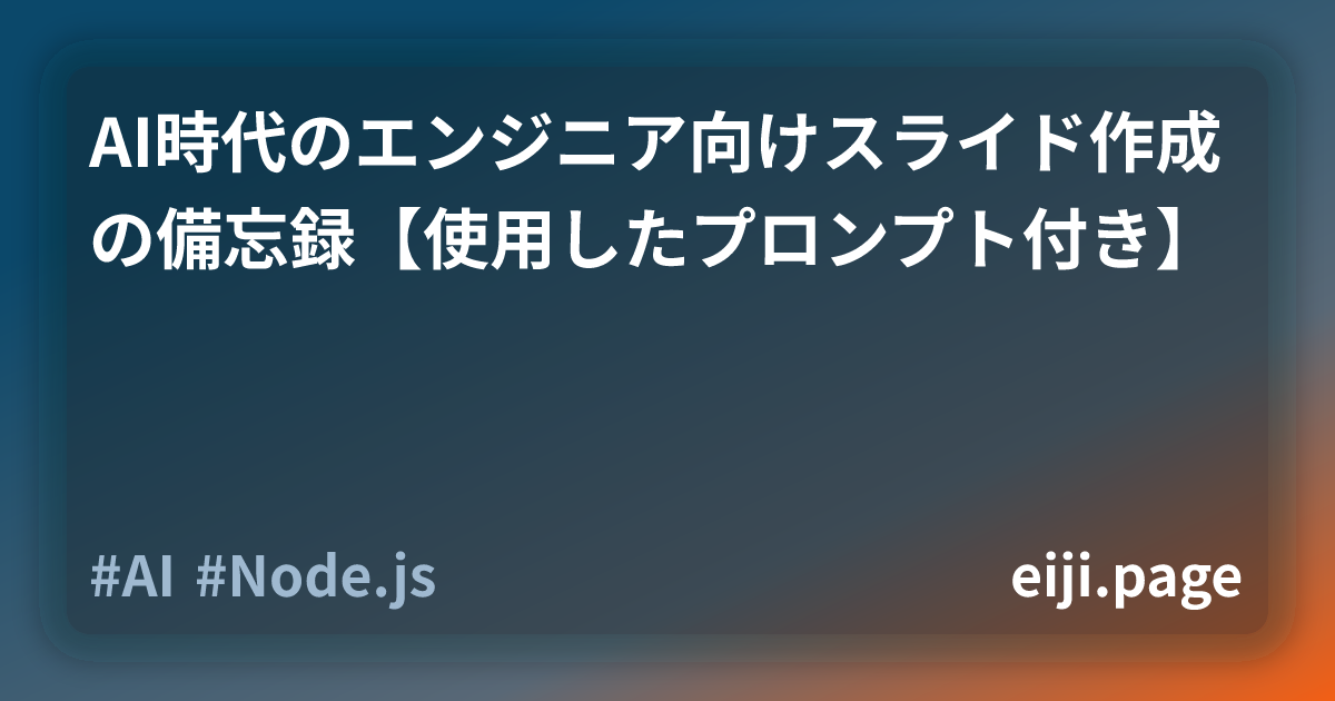 AI時代のエンジニア向けスライド作成の備忘録【使用したプロンプト付き】 | eiji.page