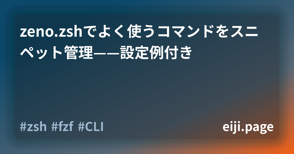 zeno.zshでよく使うコマンドをスニペット管理——設定例付き | eiji.page